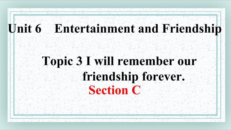 英语九年级下册Unit 6 Entertainment and Friendship.Topic 3 I will remember our friendship forever.试讲课ppt ...